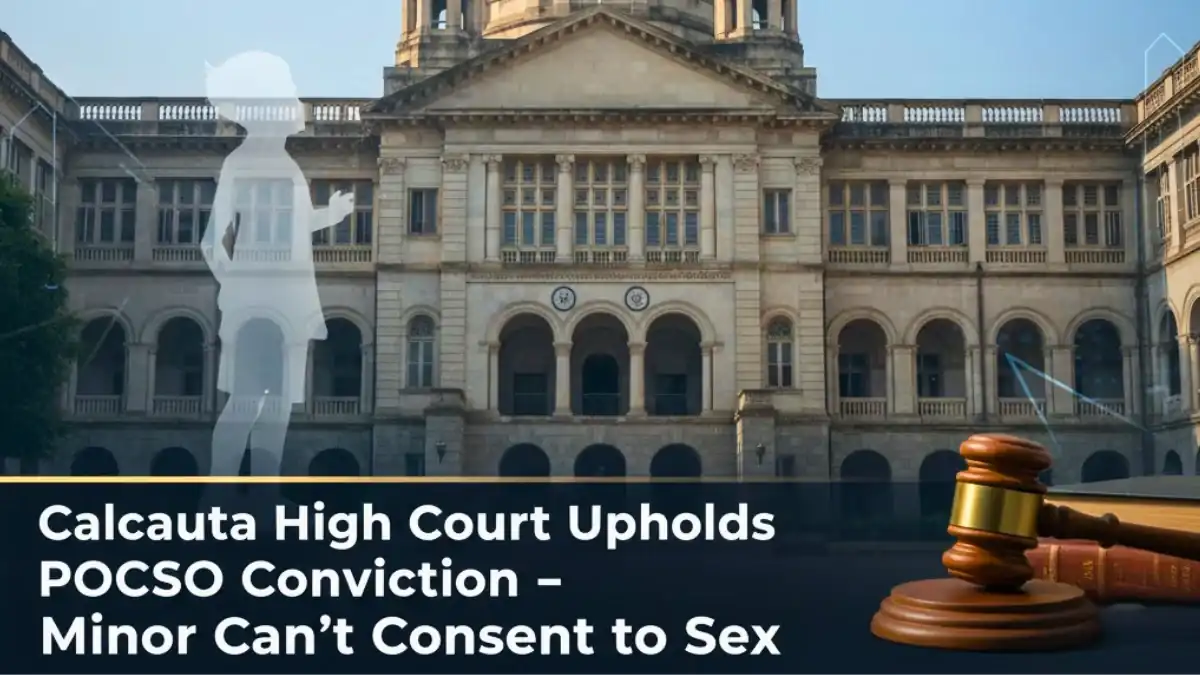 Minor Cannot Consent to Sex: Calcutta High Court Upholds POCSO ...